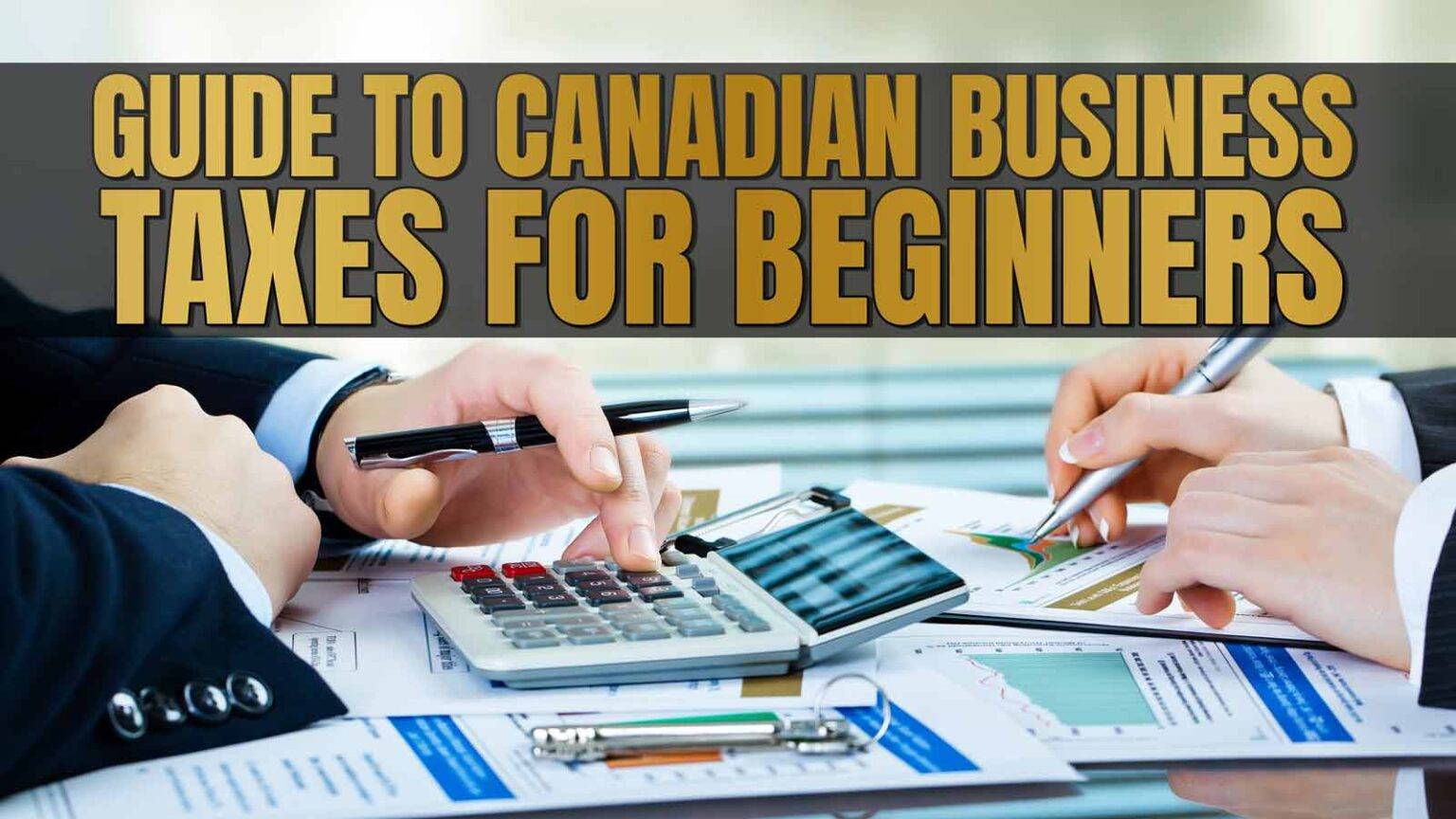 The Ultimate Guide To Canadian Business Taxes For Beginners