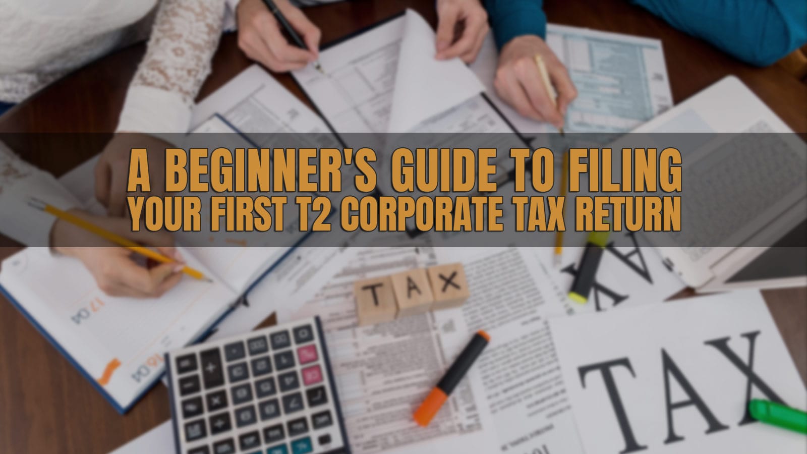 A Beginner's Guide to Filing Your First T2 Corporate Tax Return - Numeracy Accounting Solutions